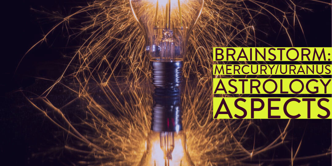 Brainstorm: Mercury / Uranus Astrology Aspects – ASTROFIX